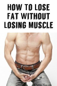 Lose Fat without Losing Muscle - Get Lean | All Natural Ideas