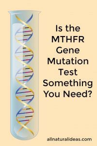 Is the MTHFR Gene Mutation Test Something You Need? | All Natural Ideas